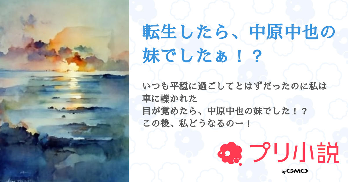 転生したら、中原中也の妹でしたぁ！？ - 全1話 【連載中】（紫音/中也nrkr(敦、こはね、司)さんの夢小説） | 無料スマホ夢小説ならプリ小説 byGMO